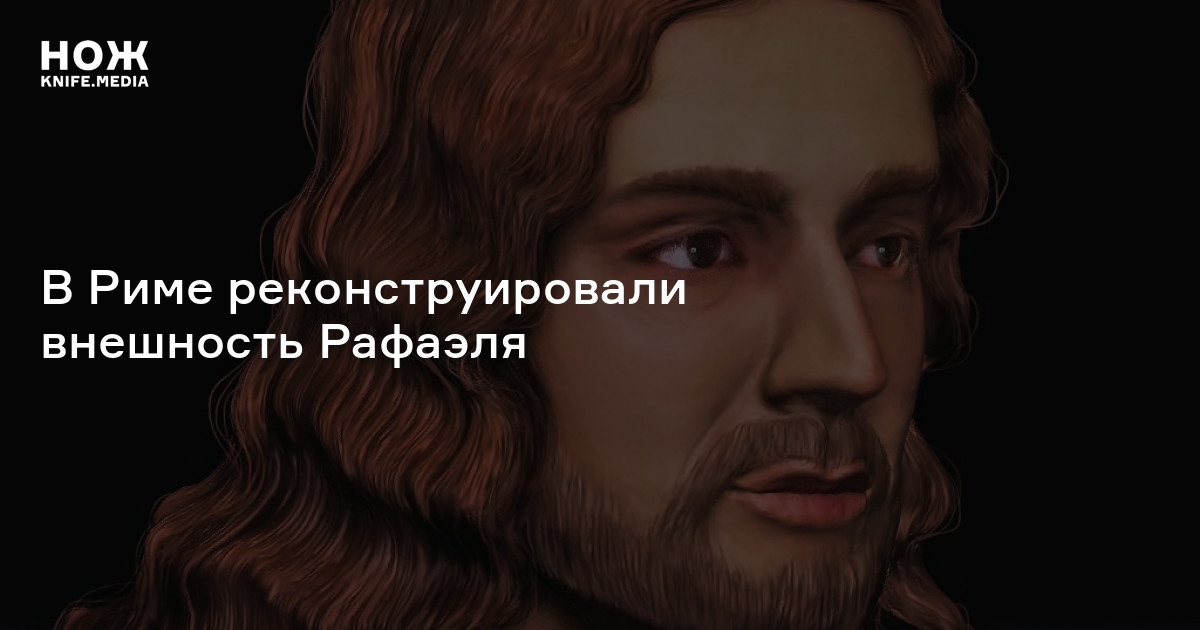 В Риме реконструировали внешность Рафаэля — Нож