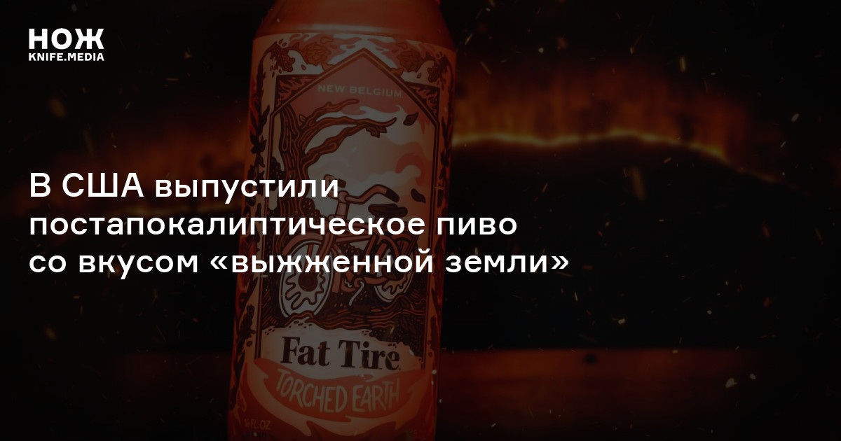 В США выпустили постапокалиптическое пиво со вкусом «выжженной земли» — Нож