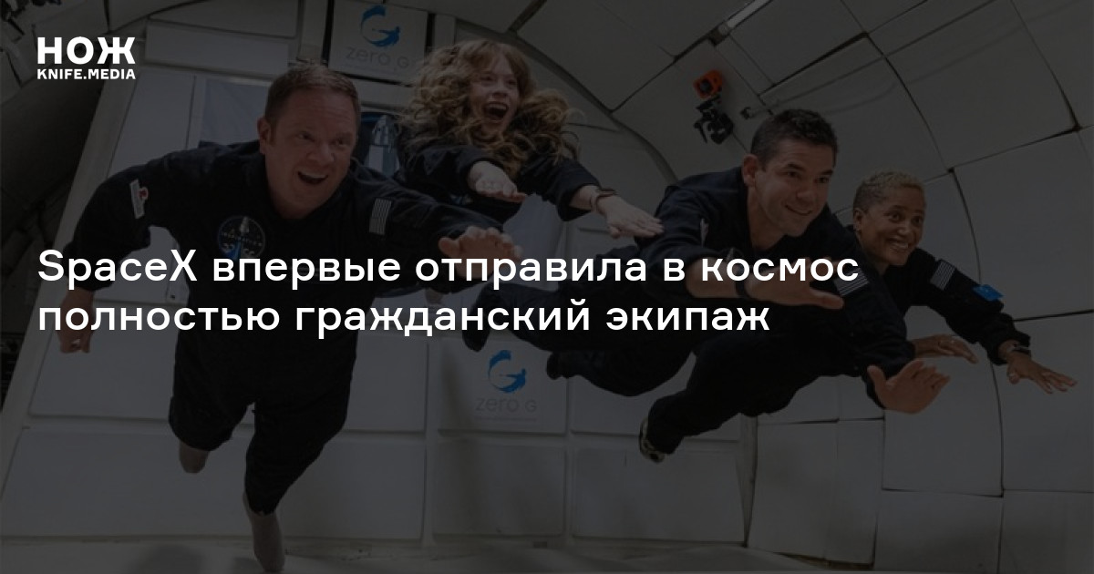 SpaceX впервые отправила в космос полностью гражданский экипаж — Нож