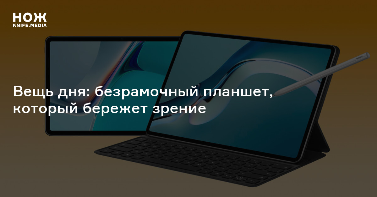 Вещь дня: безрамочный планшет, который бережет зрение — Нож