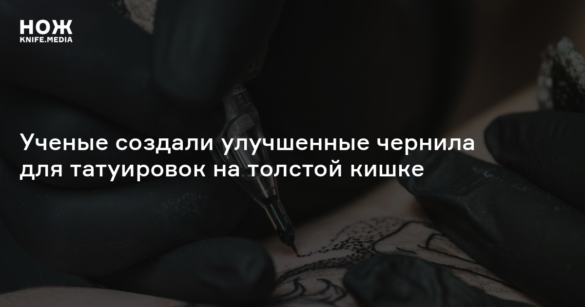 Ученые создали улучшенные чернила для татуировок на толстой кишке — Нож