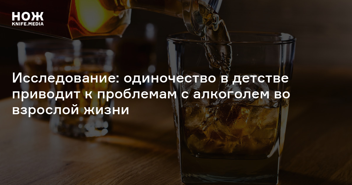 Исследование: одиночество в детстве приводит к проблемам с алкоголем во ...