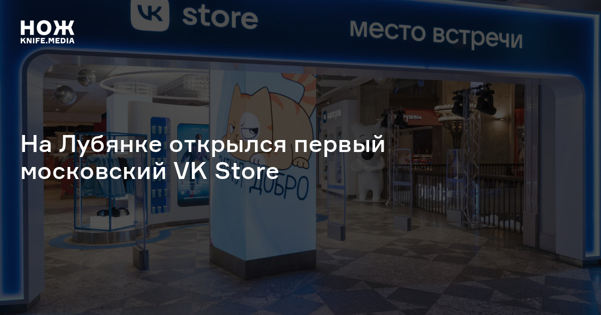 На Лубянке открылся первый московский VK Store — Нож