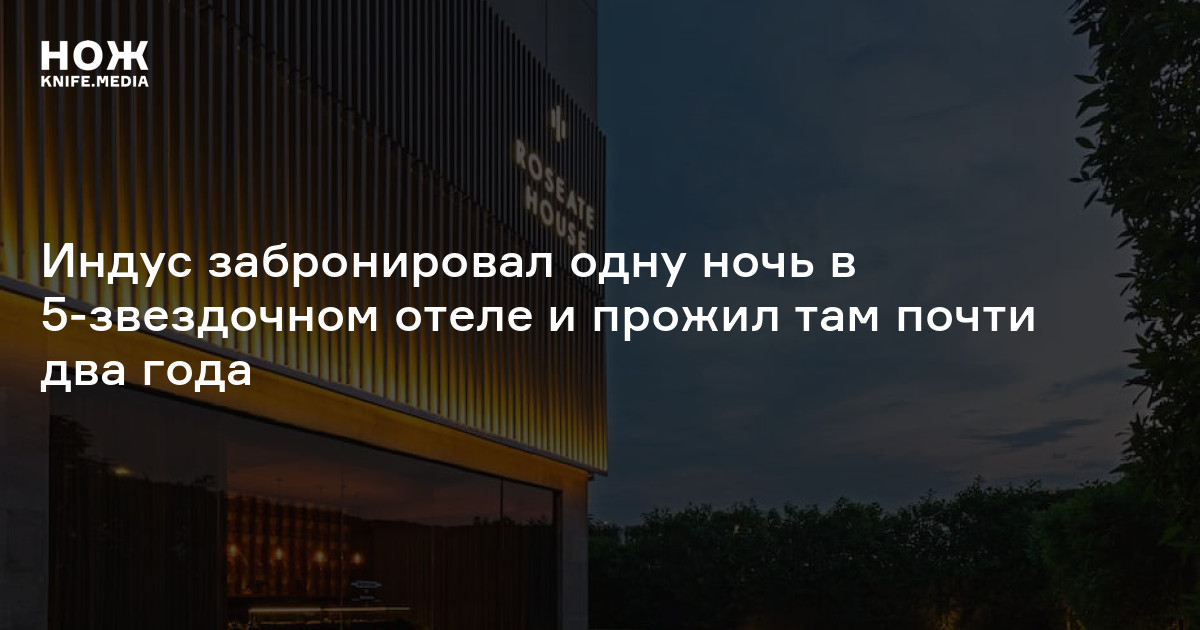 Индус забронировал одну ночь в 5 звездочном отеле и прожил там почти два года — Нож