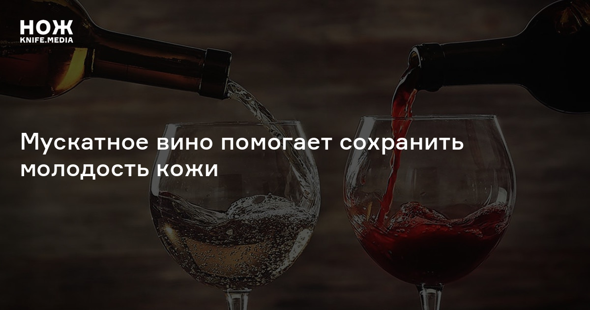 Мускатное вино помогает сохранить молодость кожи — Нож