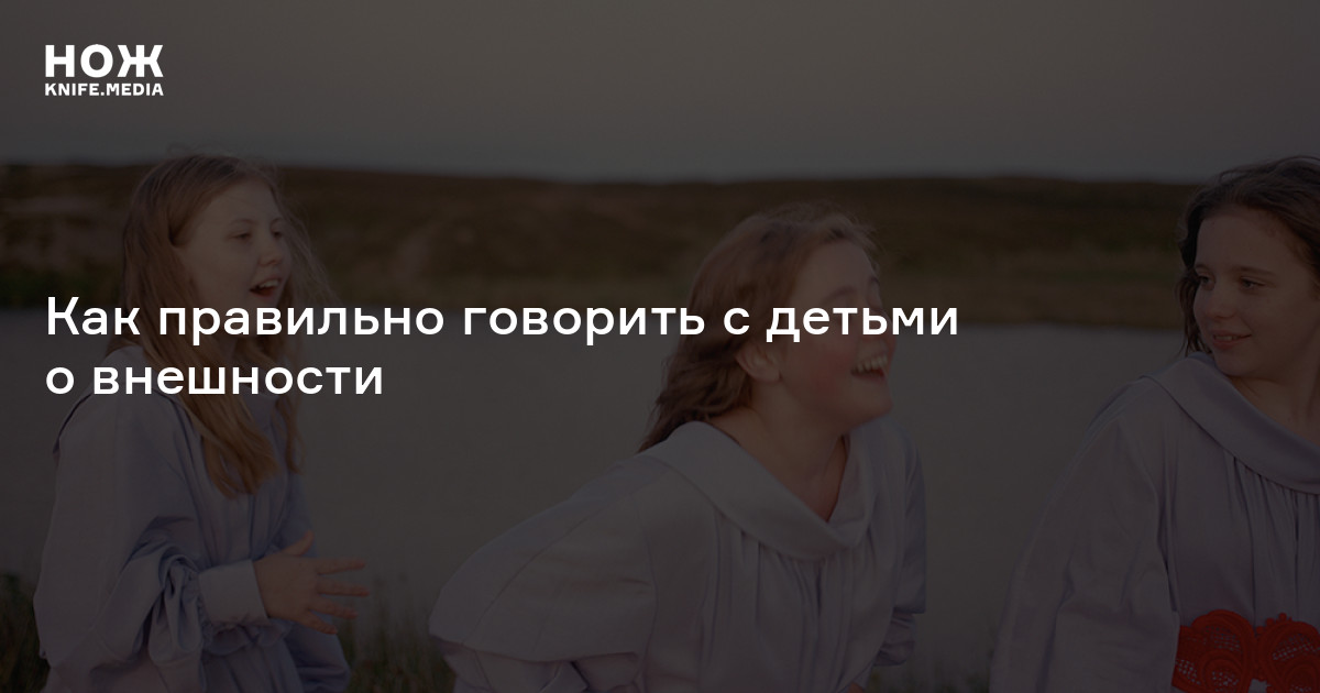 Как говорить с детьми по поводу их внешности и тела — Нож