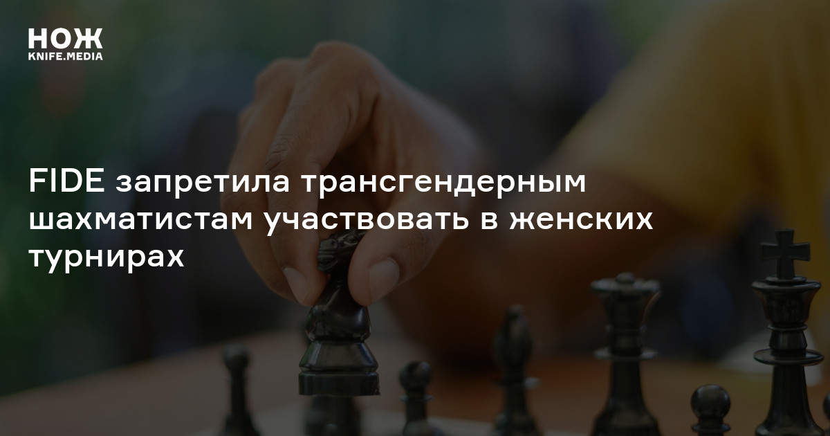 Fide запретила трансгендерным шахматистам участвовать в женских