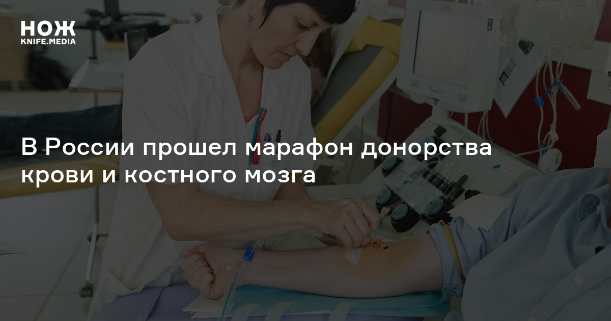 В России прошел марафон донорства крови и костного мозга — Нож