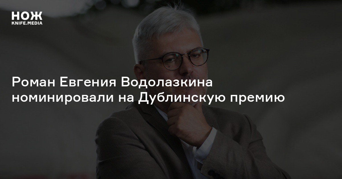 Роман Евгения Водолазкина номинировали на Дублинскую премию — Нож