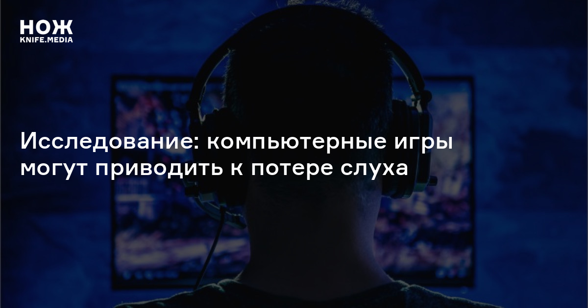 Исследование: компьютерные игры могут приводить к потере слуха — Нож
