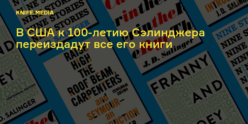 В США к 100-летию Сэлинджера переиздадут все его книги — Нож