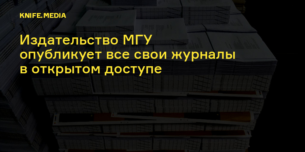 Издательство МГУ опубликует все свои журналы в открытом доступе — Нож